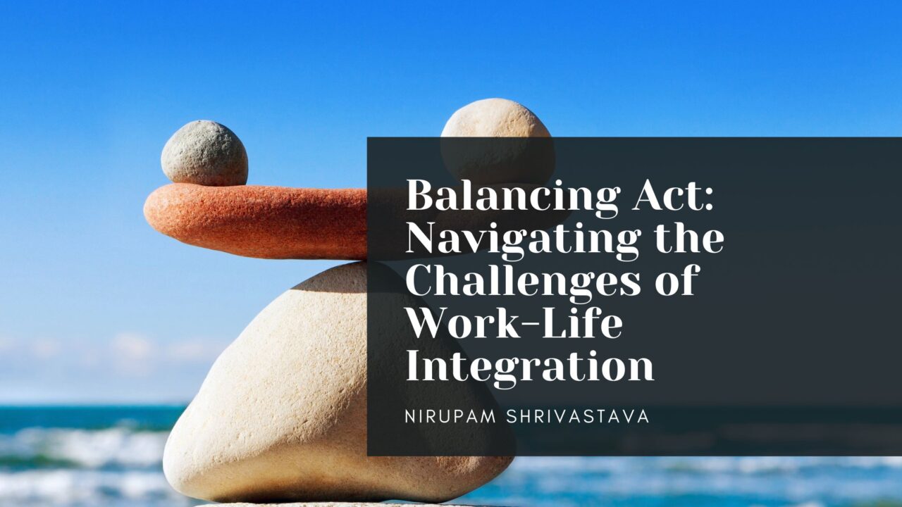 Balancing Act: Navigating the Challenges of Work-Life Integration ...