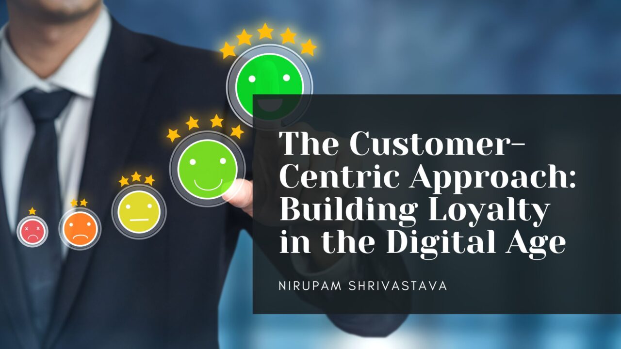 The Customer-Centric Approach: Building Loyalty in the Digital Age ...